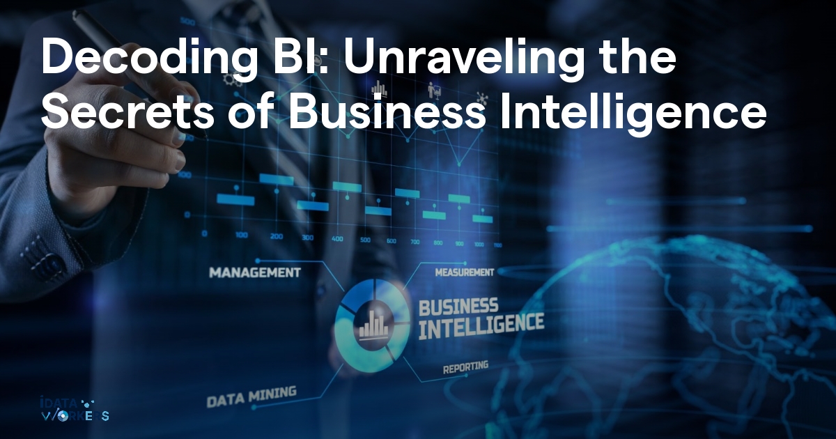 Decoding BI: Unraveling the Secrets of Business Intelligence - iDataWorkers