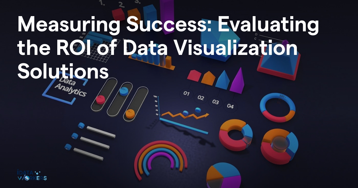 Measuring Success: Evaluating the ROI of Data Visualization Solutions - iDataWorkers
