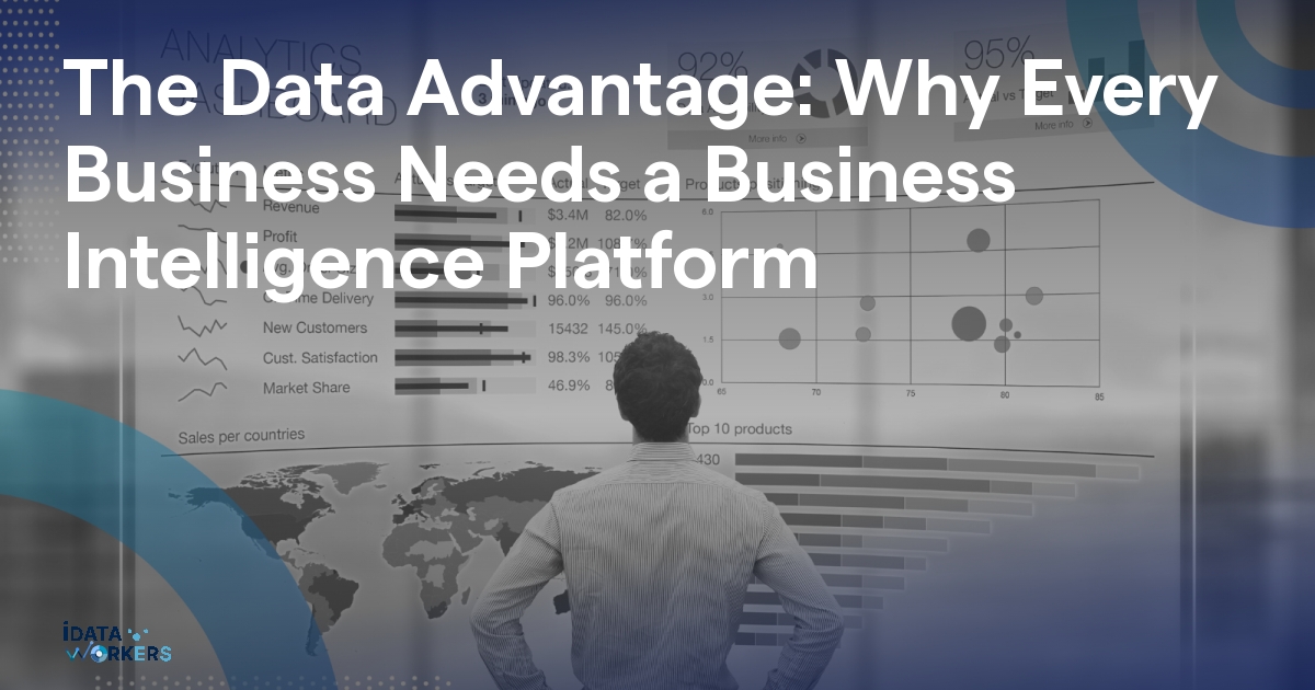 The Data Advantage: Why Every Business Needs a Business Intelligence Platform - iDataWorkers